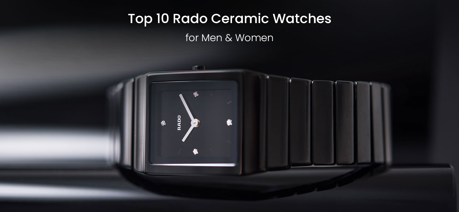 Top 10 Rado Ceramic Watches for Men & Women