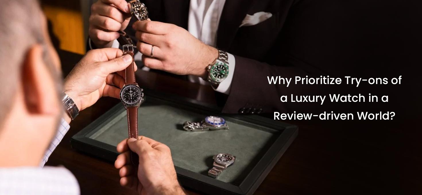 Why Trying a Watch in Person Matters More Than Reviews